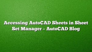 Accessing AutoCAD Sheets in Sheet Set Manager – AutoCAD Blog – CanadaCAD.ca