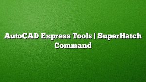 AutoCAD Express Tools | SuperHatch Command – CanadaCAD.ca