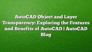 AutoCAD Object and Layer Transparency: Exploring the Features and Benefits of AutoCAD | AutoCAD ...
