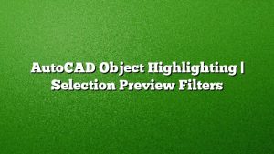 AutoCAD Object Highlighting | Selection Preview Filters – CanadaCAD.ca