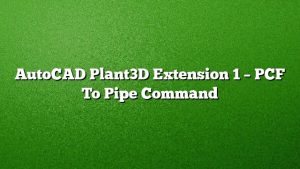 AutoCAD Plant3D Extension 1 – PCF To Pipe Command – CanadaCAD.ca