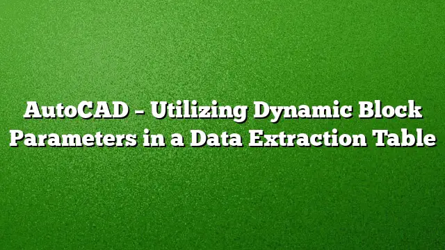 Autocad Utilizing Dynamic Block Parameters In A Data Extraction Table 5847