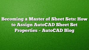Becoming a Master of Sheet Sets: How to Assign AutoCAD Sheet Set ...