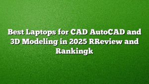 Best Laptops for CAD AutoCAD and 3D Modeling in 2025 [Review and ...