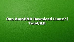 Can AutoCAD Download Linux? | TutoCAD – CanadaCAD.ca