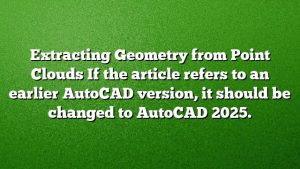 Extracting Geometry from Point Clouds If the article refers to an earlier AutoCAD version, it ...