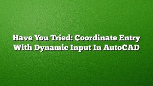 Have You Tried: Coordinate Entry With Dynamic Input In AutoCAD ...