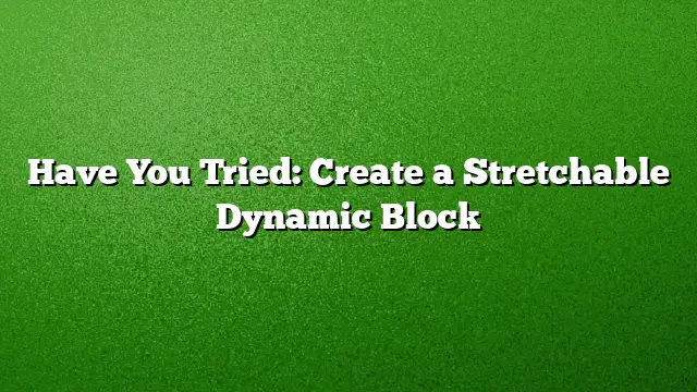 Have You Tried Create A Stretchable Dynamic Block Canadacadca