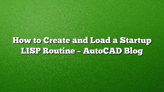 How To Create And Load A Startup Lisp Routine Autocad Blog Canadacadca 1022