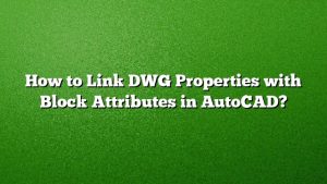 How to Link DWG Properties with Block Attributes in AutoCAD? – CanadaCAD.ca