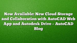 Now Available: New Cloud Storage and Collaboration with AutoCAD Web App ...