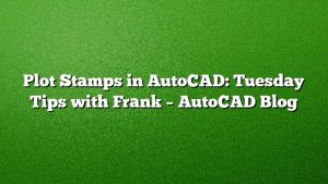 Plot Stamps in AutoCAD: Tuesday Tips with Frank – AutoCAD Blog – CanadaCAD.ca