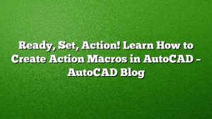 Ready, Set, Action! Learn How to Create Action Macros in AutoCAD – AutoCAD Blog – CanadaCAD.ca