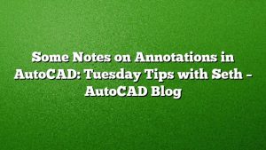 Some Notes on Annotations in AutoCAD: Tuesday Tips with Seth – AutoCAD ...
