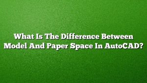 What Is The Difference Between Model And Paper Space In AutoCAD? – CanadaCAD.ca