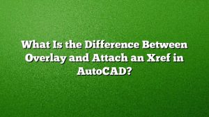 What Is the Difference Between Overlay and Attach an Xref in AutoCAD? – CanadaCAD.ca