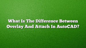 What Is The Difference Between Overlay And Attach In AutoCAD ...