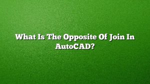 What Is The Opposite Of Join In AutoCAD? – CanadaCAD.ca