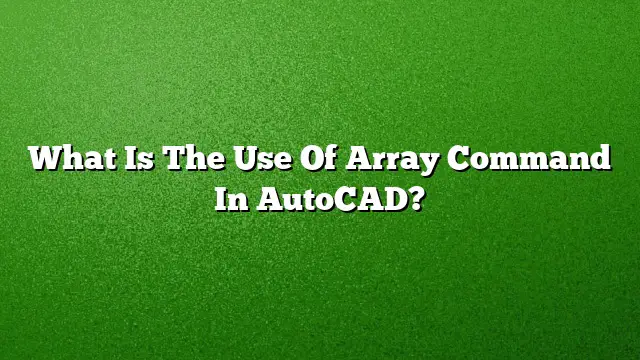 What Is The Use Of Array Command In Autocad Canadacadca