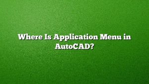 Where Is Application Menu in AutoCAD? – CanadaCAD.ca