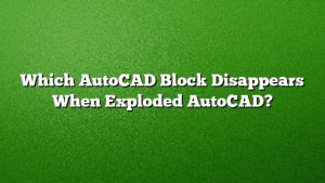 Which AutoCAD Block Disappears When Exploded AutoCAD? – CanadaCAD.ca