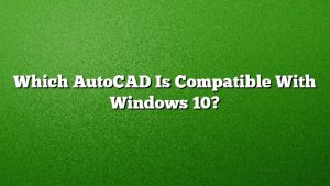 Which AutoCAD Is Compatible With Windows 10? – CanadaCAD.ca